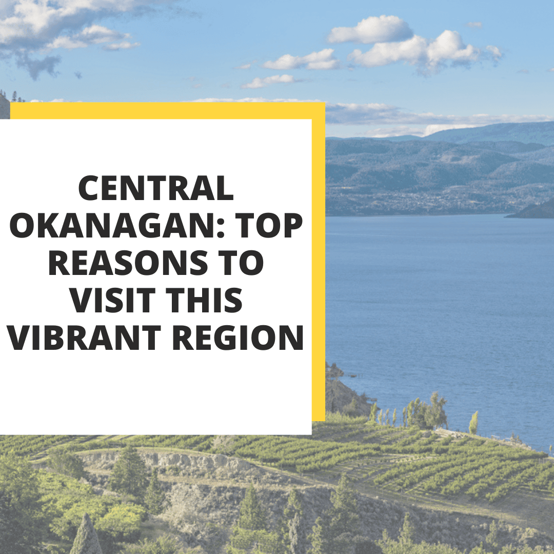 Central Okanagan: Top Reasons to Visit This Vibrant Region