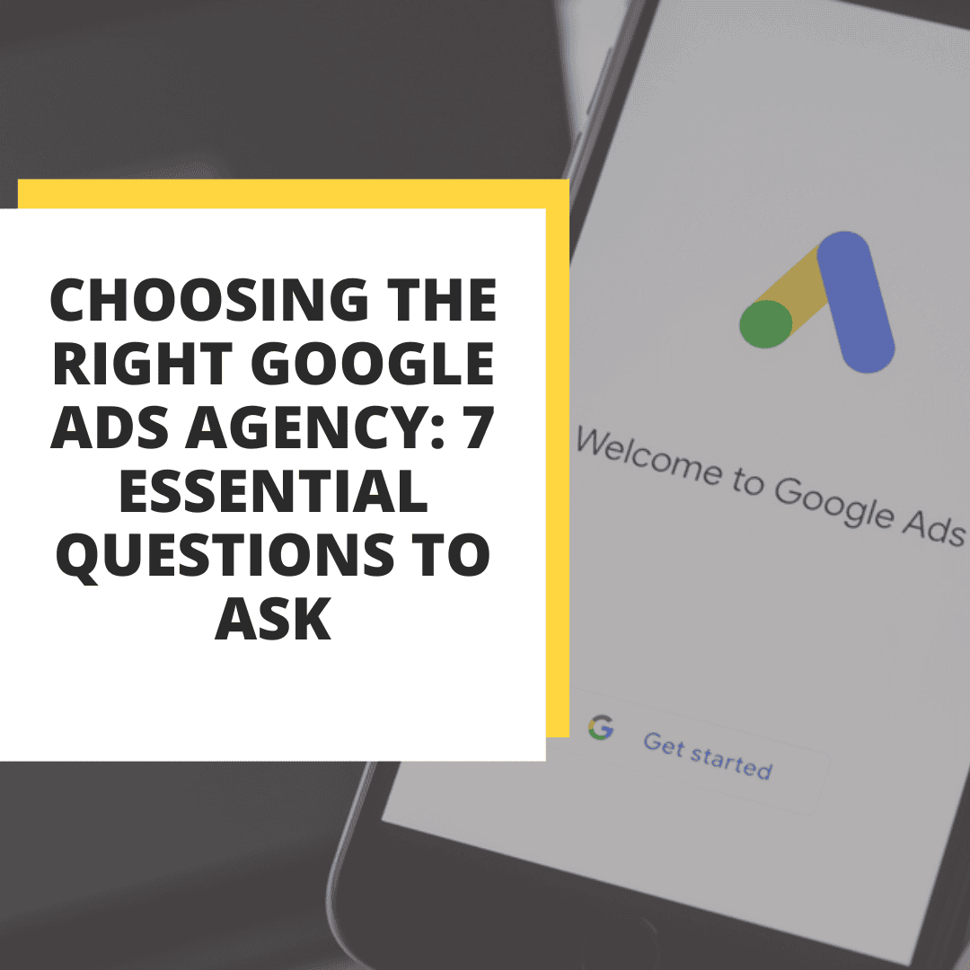 Choosing Right Google Ads Agency: 7 Essential Questions