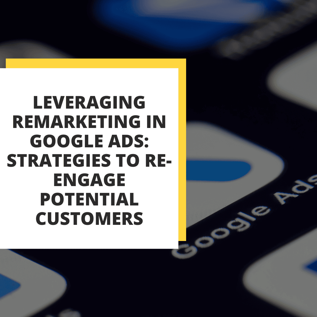 Leveraging Remarketing in Google Ads: Strategy to Re-Engage