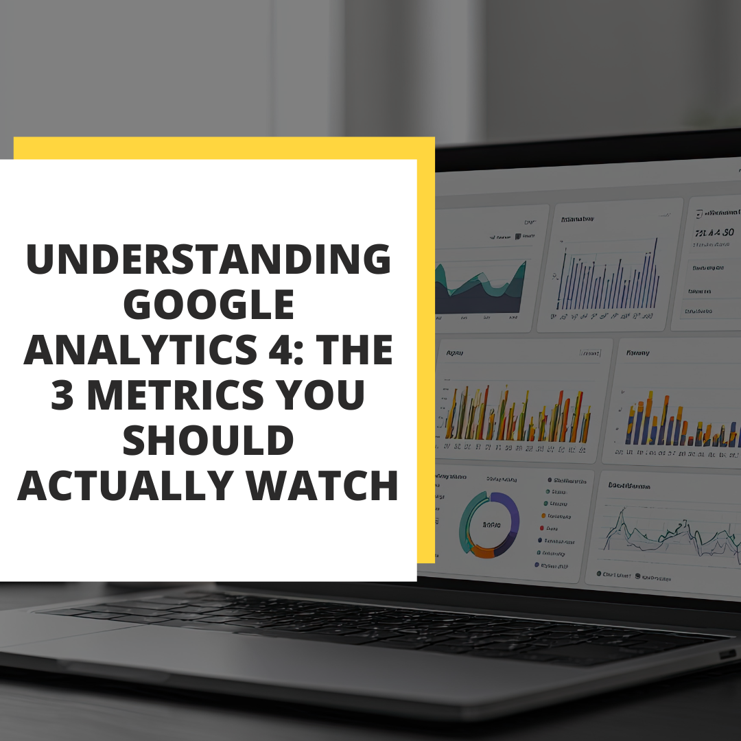 GA4 Explained: 3 Metrics You Should Actually Watch